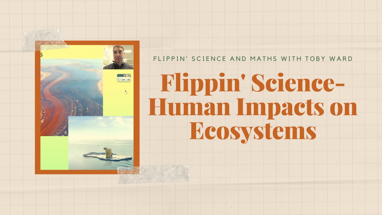 Flippin' Science- Human Impacts on Ecosystems... - ClickView
