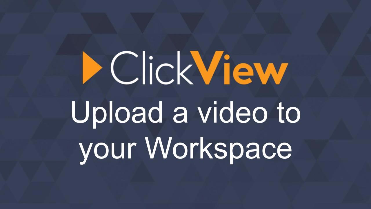 Uploading a video to your Workspace - This sh... - ClickView