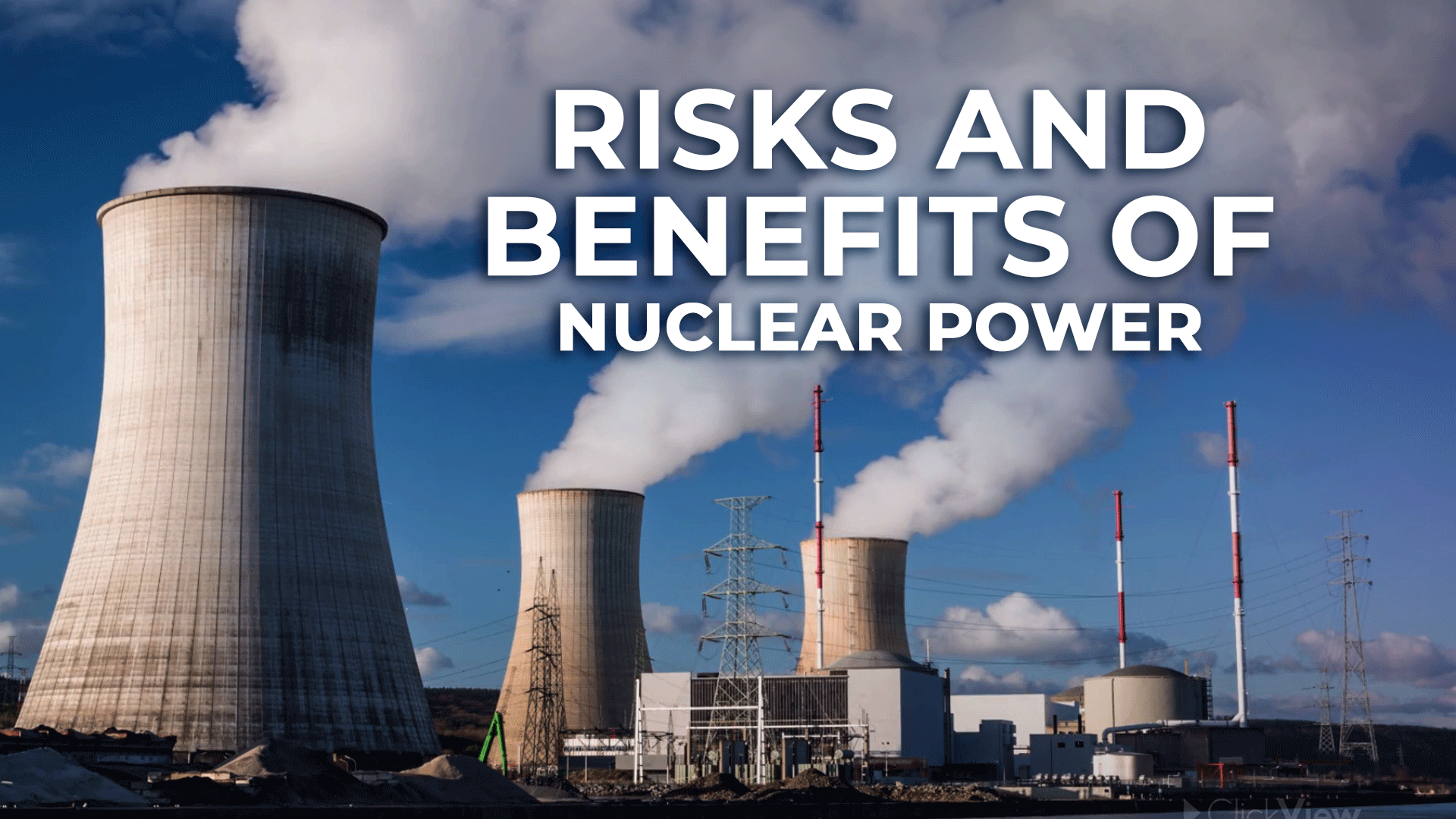 Nuclear Power: Risks and Benefits | ClickView