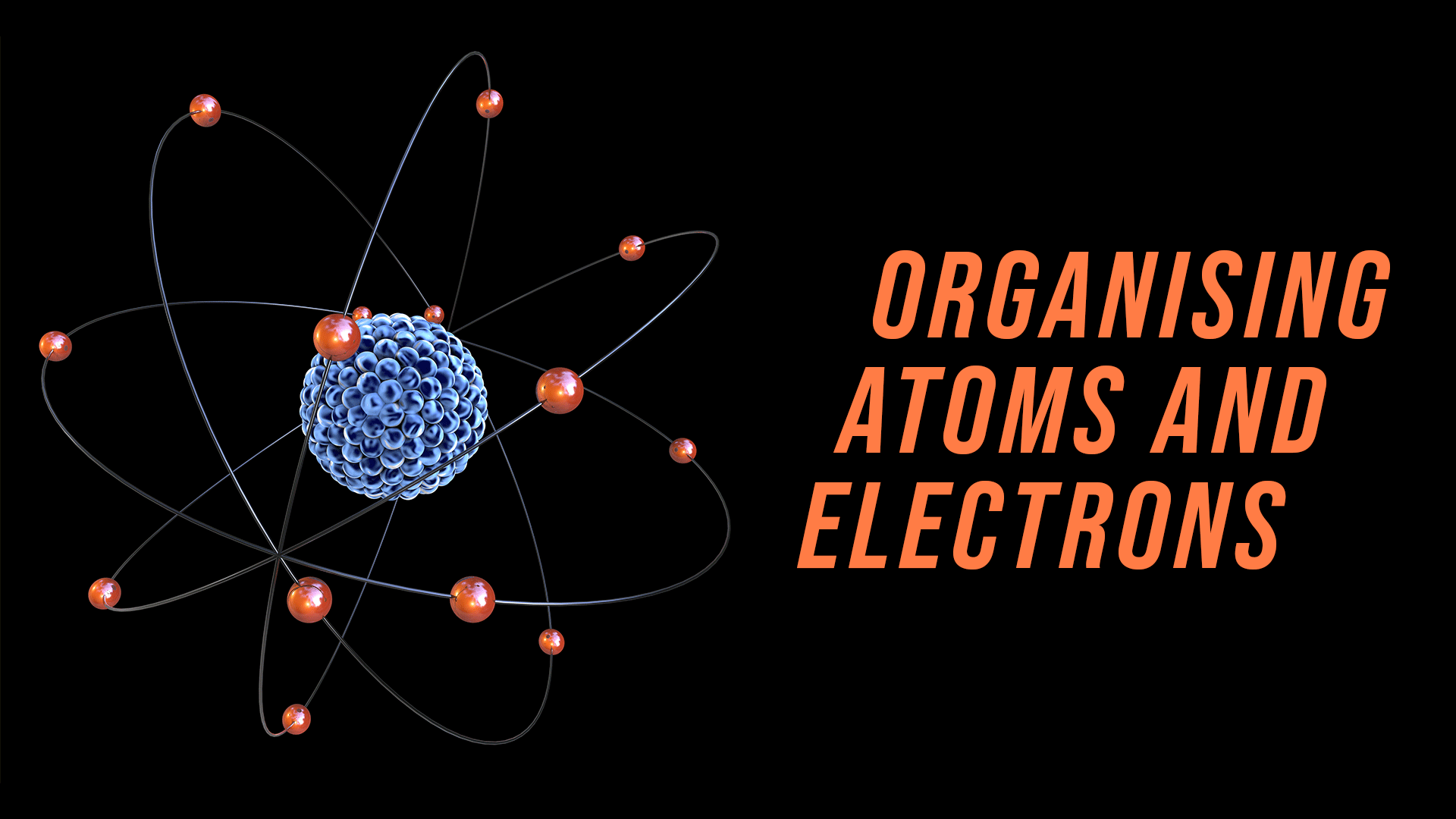 Organising Atoms and Electrons: The Periodic Table | ClickView