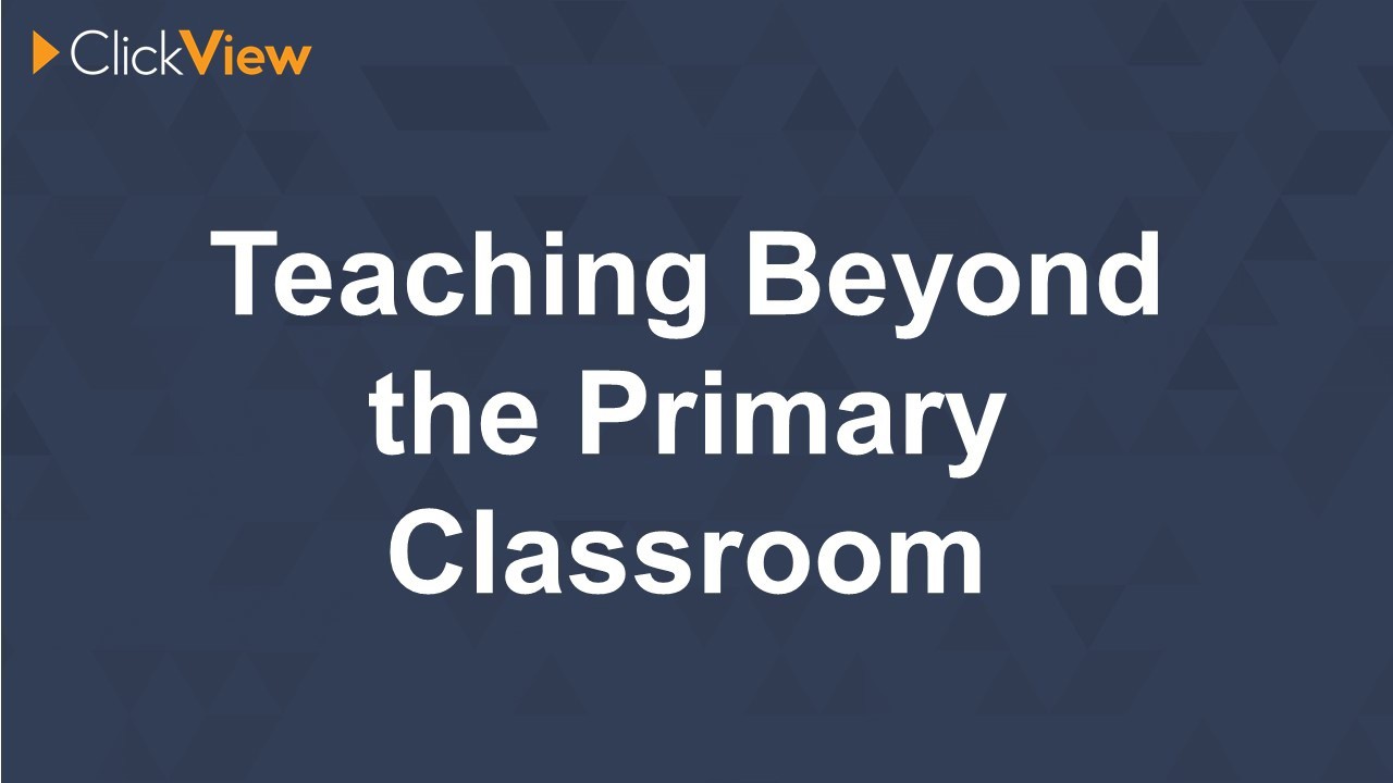Teaching Beyond the Primary Classroom - Durin... - ClickView